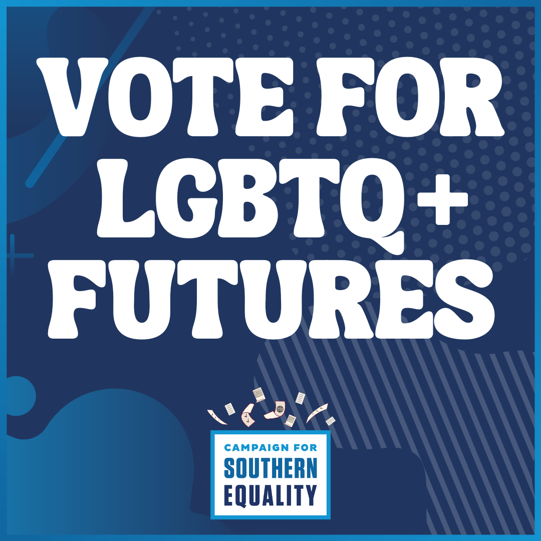 Today, we're voting for LGBTQ+ futures - Campaign for Southern Equality